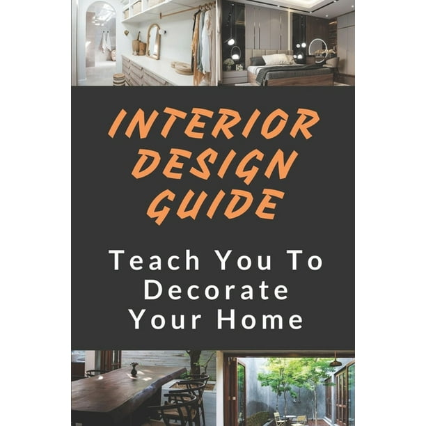 Interior Design Guide: Teach You To Decorate Your Home: The Interior ...