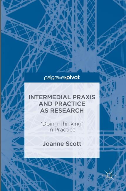 Intermedial PRAXIS and Practice as Research: 'Doing-Thinking' in ...