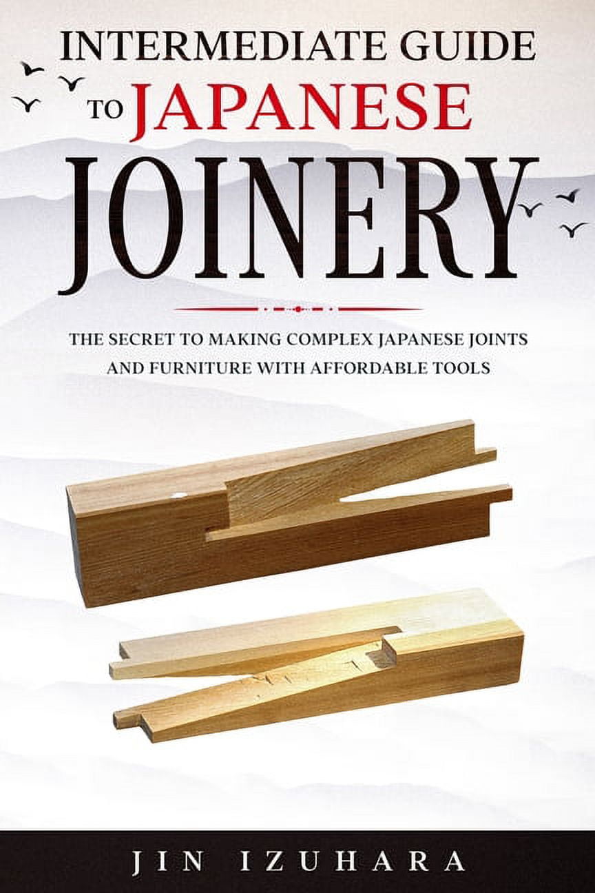Intermediate Guide to Japanese Joinery: The Secret to Making Complex ...