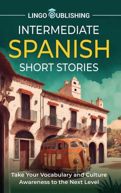 Intermediate Spanish Short Stories: Take Your Vocabulary and Culture ...