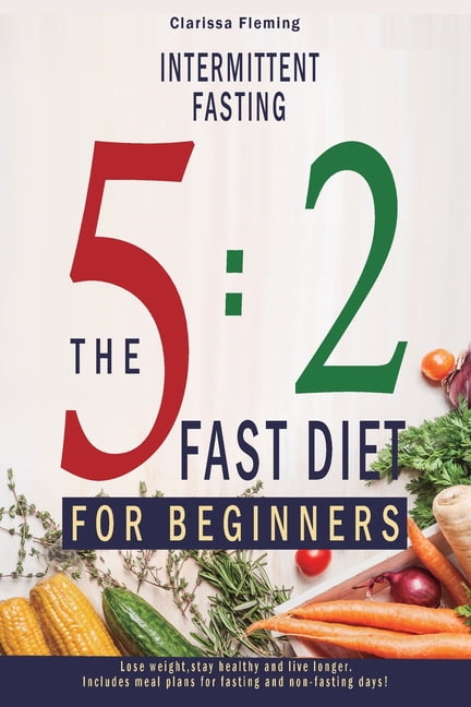 Intermittent Fasting: 5:2 Fast Diet For Beginners (Lose Weight, Stay ...