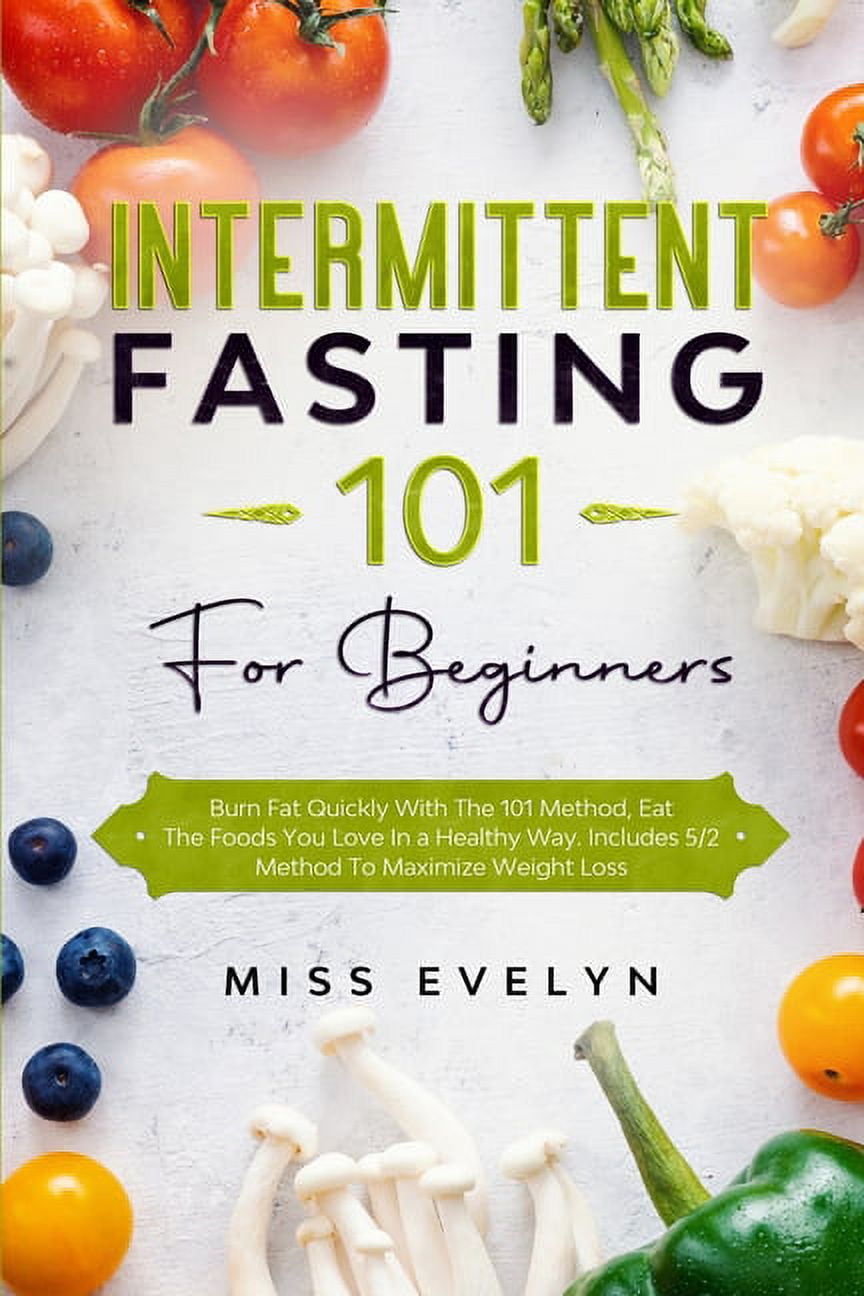 Intermittent Fasting: Intermittent Fasting 101: For Beginners. Burn Fat Quickly With The 101 ...