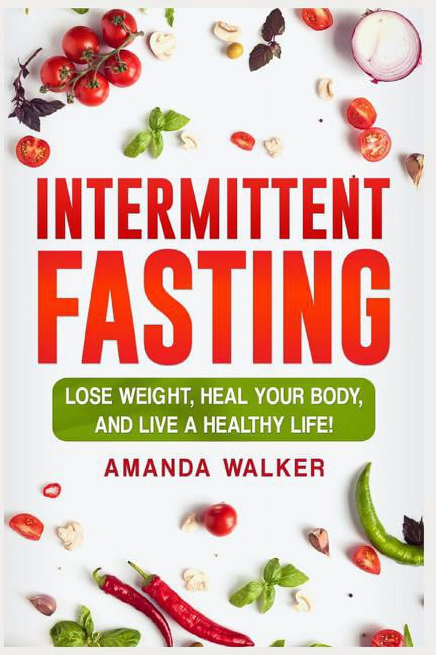 Intermittent Fasting: Lose Weight, Heal Your Body, and Live a Healthy ...