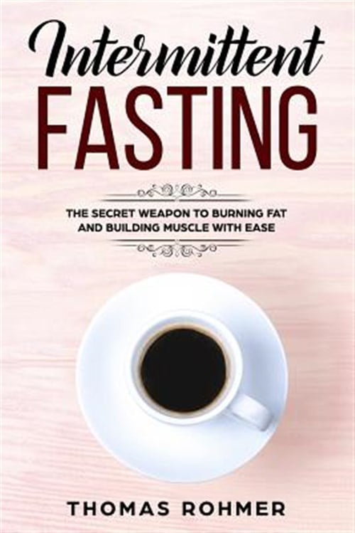 Intermittent Fasting : The Secret Weapon to Burning Fat and Building ...