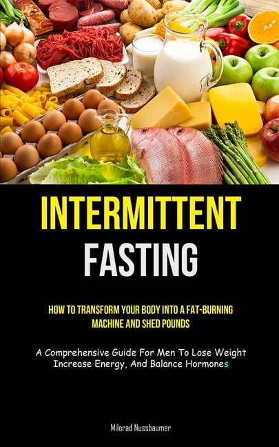 Intermittent Fasting: How To Transform Your Body Into A Fat-burning ...