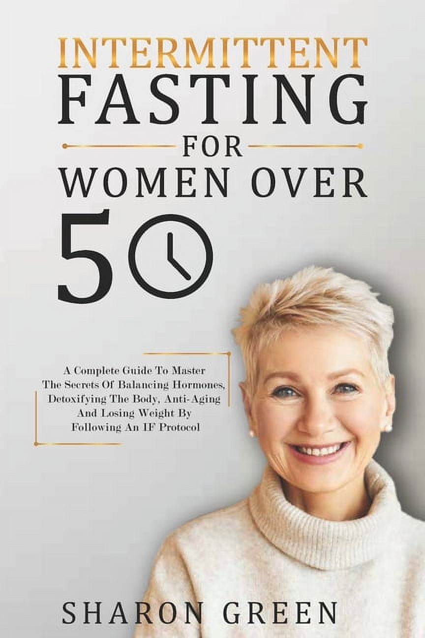 Intermittent Fasting For Woman Over 50: A Complete Guide To Master The ...