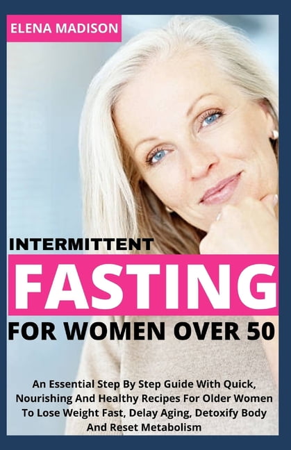 Intermittent Fasting For Women Over 50: An Essential Step By Step Guide ...