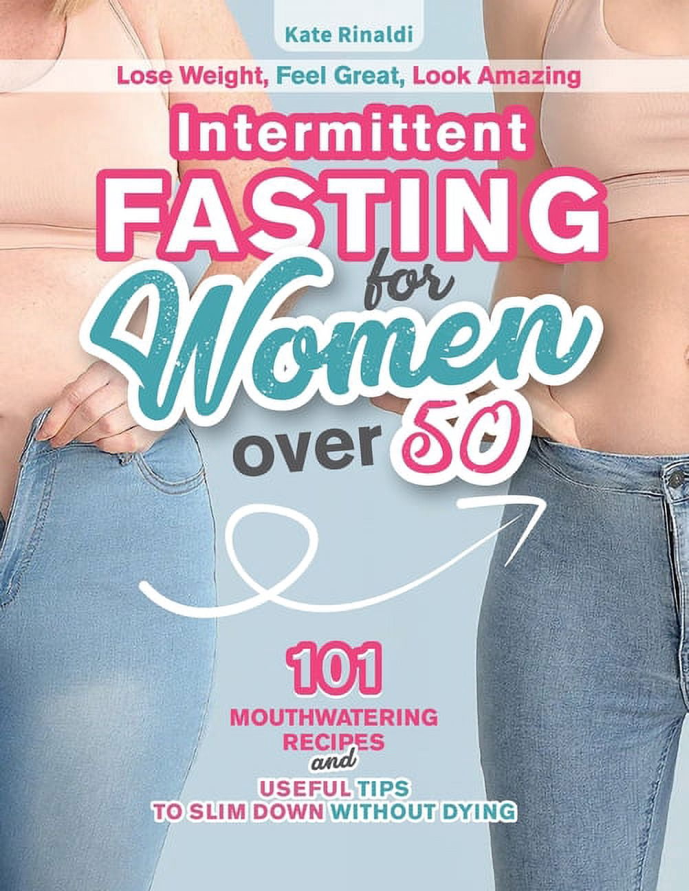 Intermittent Fasting for Women Over 50: Lose Weight, Feel Great, Look ...