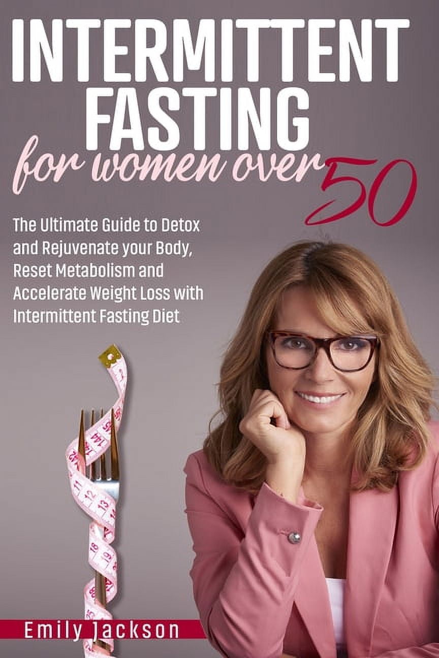 Intermittent Fasting for Women Over 50: The Ultimate Guide to Detox and ...