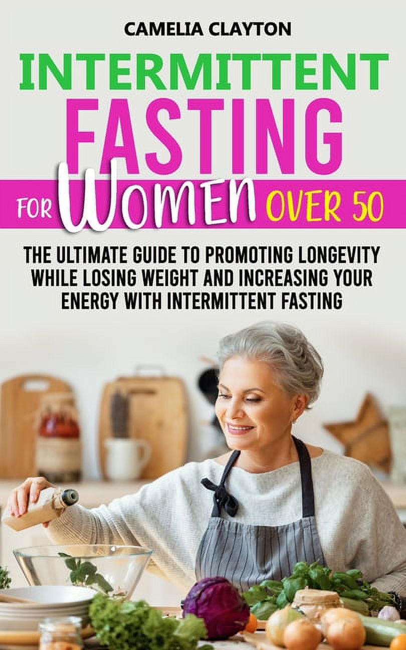 Intermittent Fasting for Women Over 50 : The Ultimate Guide to ...