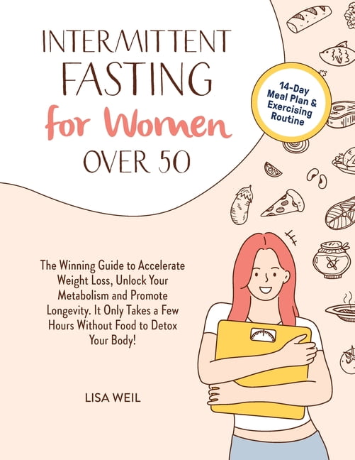 Intermittent Fasting For Women Over 50: The Winning Guide To Accelerate Weight Loss, Unlock Your ...