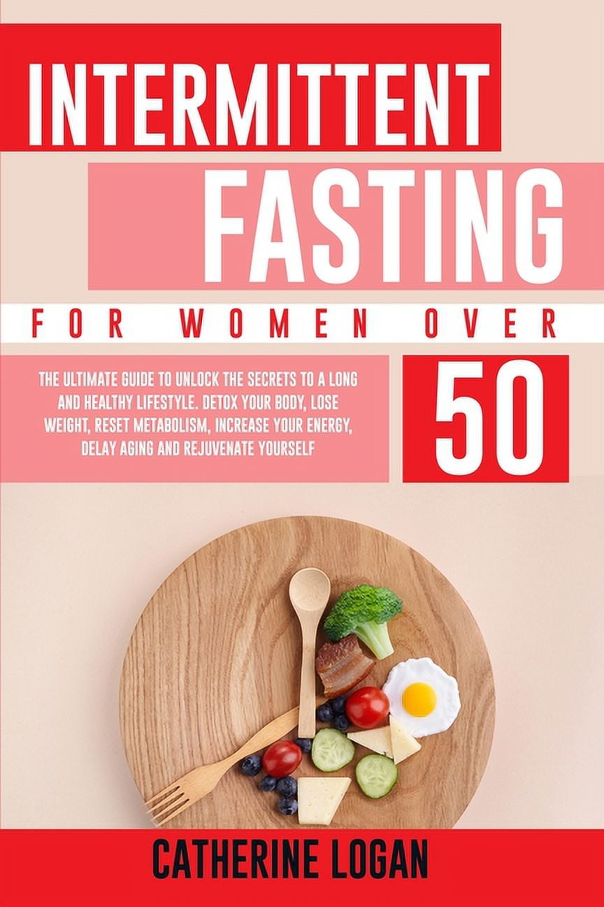 Intermittent Fasting for Women Over 50 : The Ultimate Guide To Unlock The Secrets to a Long and ...