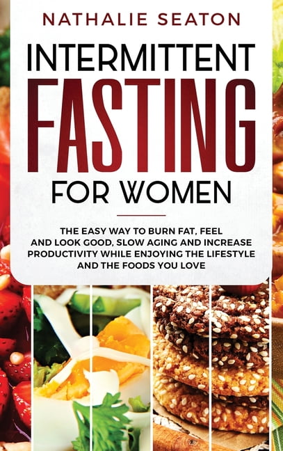 Intermittent Fasting for Women: The Easy Way to Burn Fat, Feel and Look ...