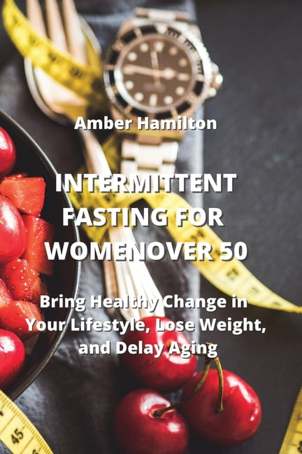 Intermittent Fasting for Women Over 50: Bring Healthy Change in Your ...