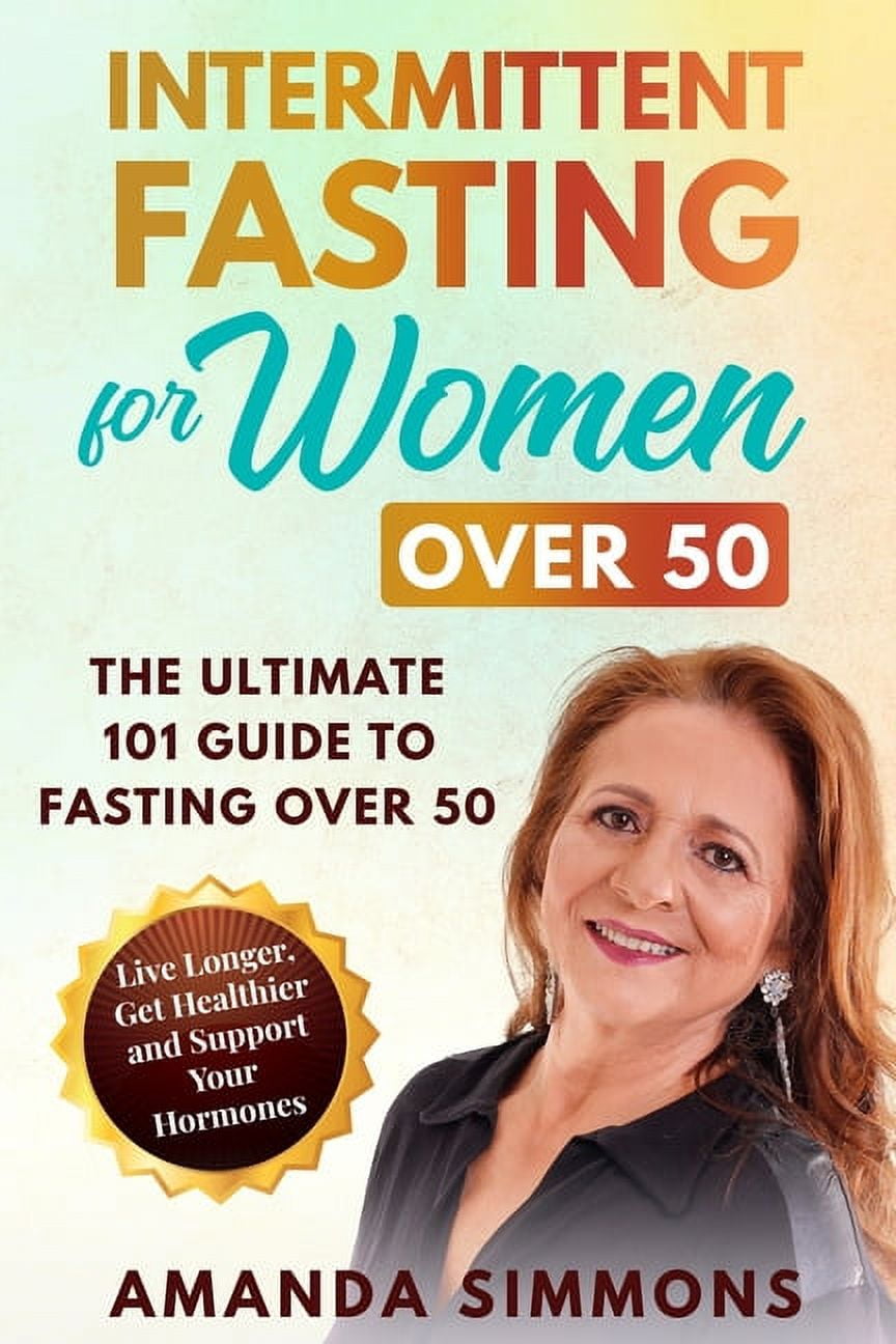 Intermittent Fasting for Women Over 50: The Ultimate 101 Guide to ...