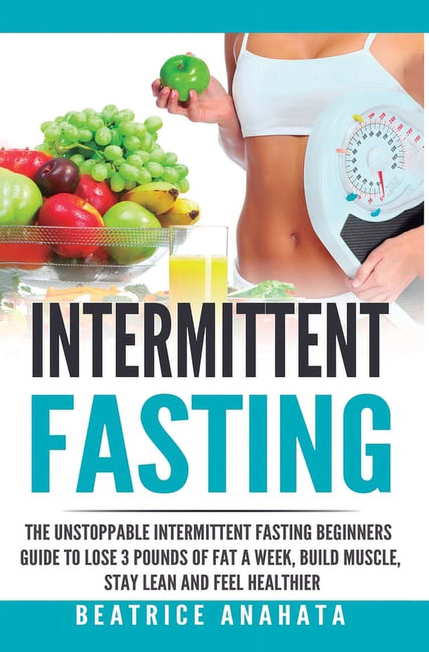 Intermittent Fasting: The unstoppable Intermittent Fasting Beginners guide to lose 3 pounds of ...