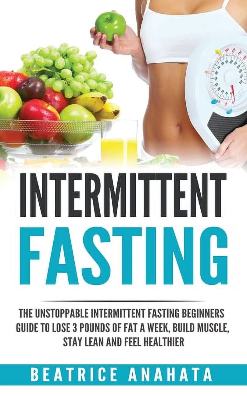 Intermittent Fasting: The unstoppable Intermittent Fasting Beginners guide to lose 3 pounds of ...