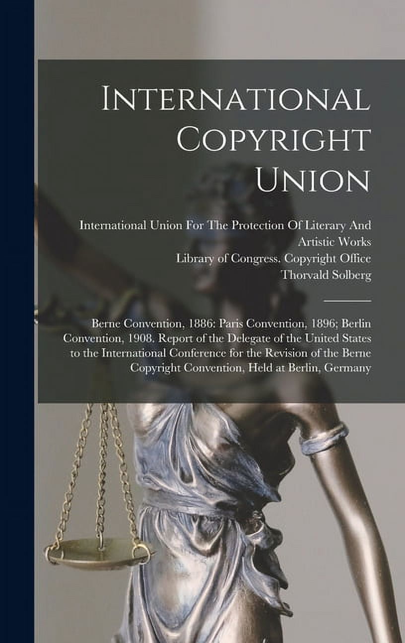 International Copyright Union: Berne Convention, 1886: Paris Convention ...