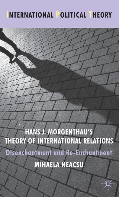 International Political Theory Hans J. Morgenthau's Theory of ...