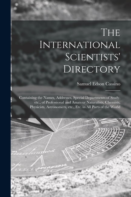 The International Scientists' Directory : Containing the Names, Addresses, Special Departments ...