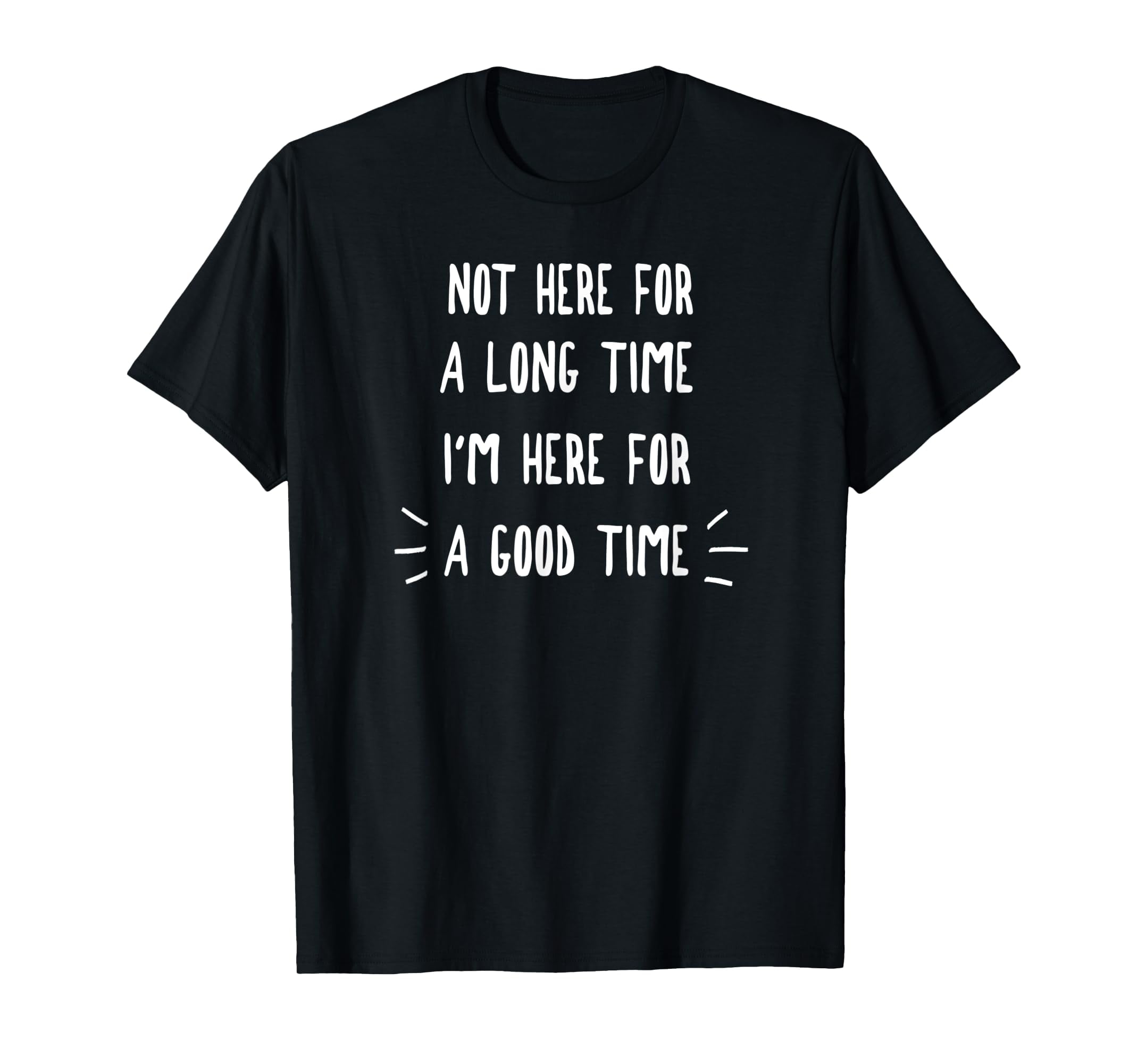 Not Here For A Long Time I'm Here For A Good Time, By Yoray T-Shirt ...