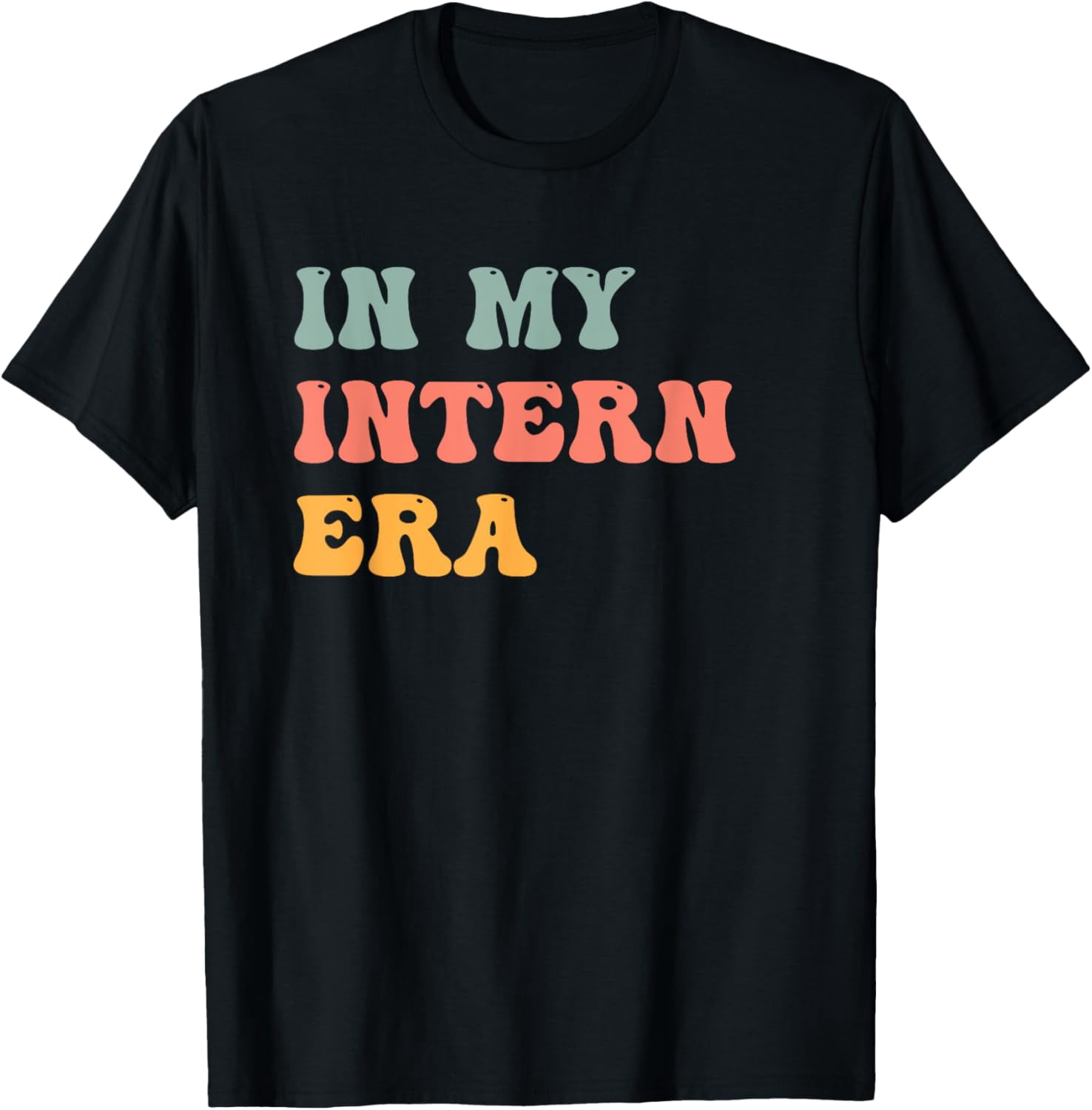 Internship Quote Appreciation In My Intern Era T-Shirt men and women ...