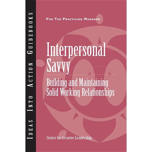Interpersonal Savvy: Building and Maintaining Solid Working ...
