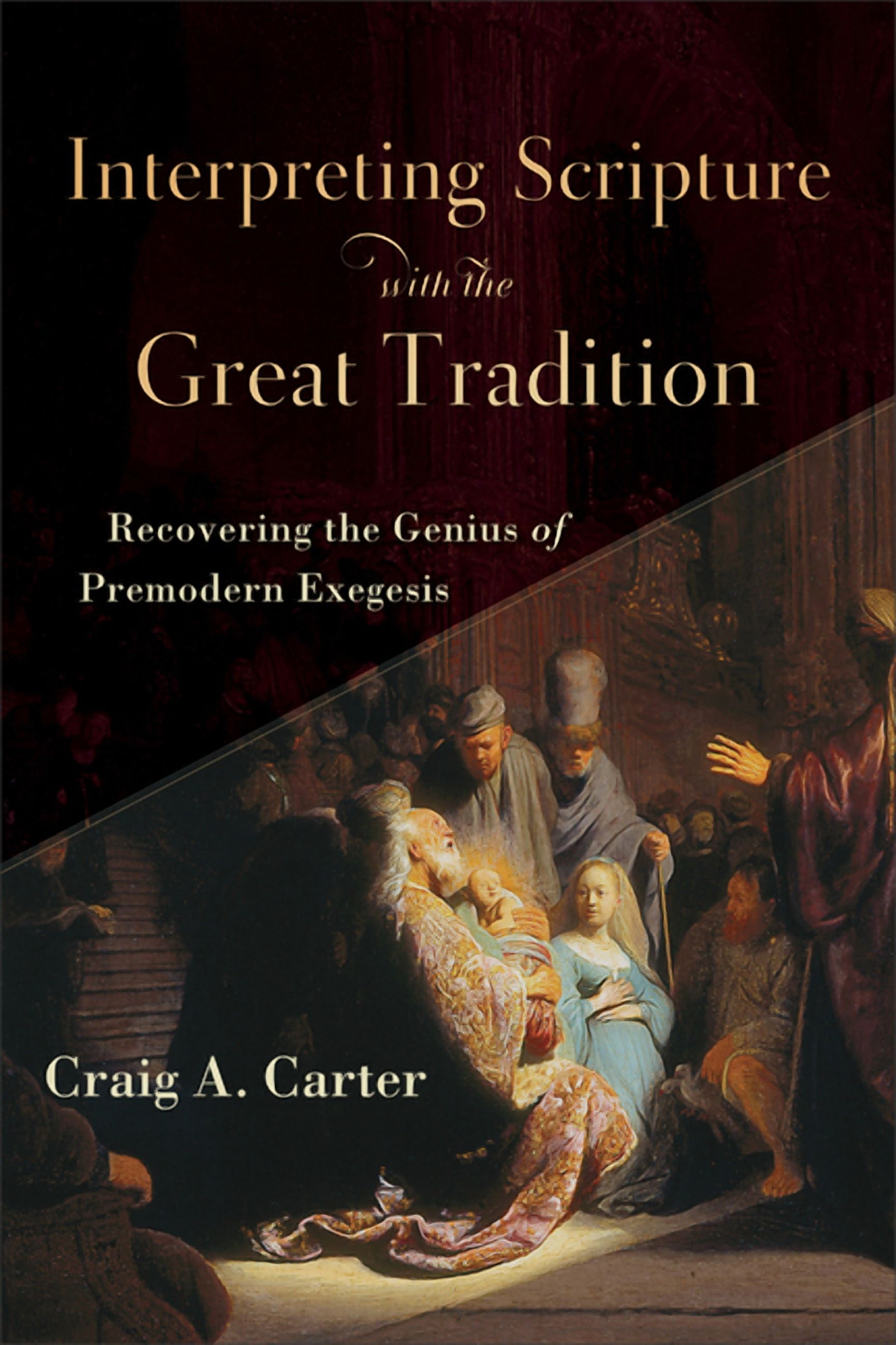 Interpreting Scripture with the Great Tradition: Recovering the Genius ...