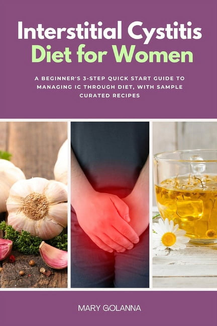 Interstitial Cystitis Diet for Women: A Beginner's 3-Step Quick Start Guide to Managing IC ...