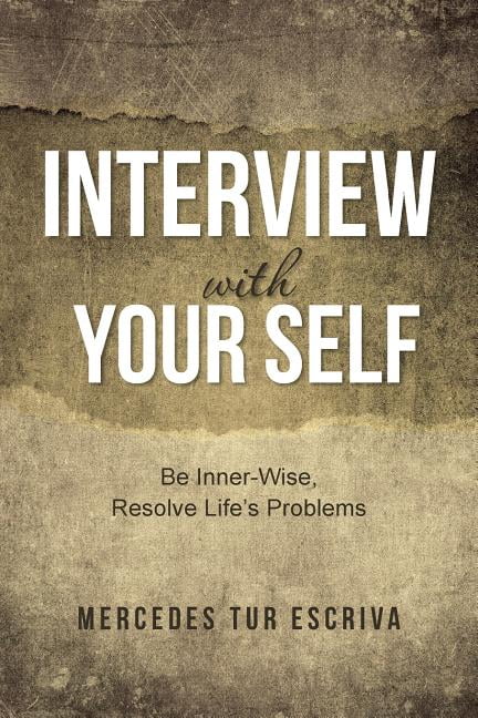Interview with Your Self: Be Inner-Wise, Resolve Life's Problems ...