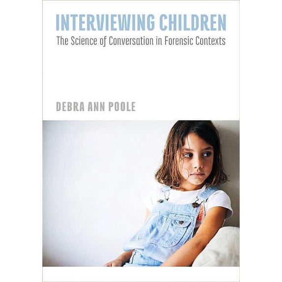 Interviewing Children : The Science of Conversation in Forensic ...