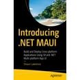 Introducing .Net Maui: Build and Deploy Cross-Platform Applications Using C# and .Net Multi ...