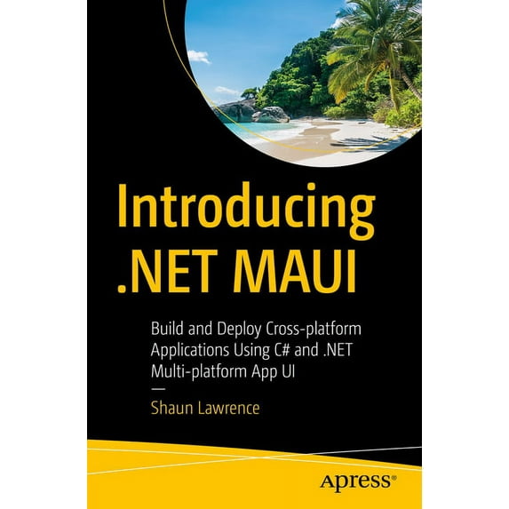 Introducing .Net Maui: Build and Deploy Cross-Platform Applications Using C# and .Net Multi ...