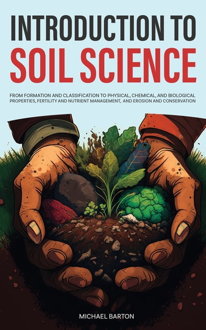 Introduction to Soil Science: From Formation and Classification to Physical, Chemical, and ...