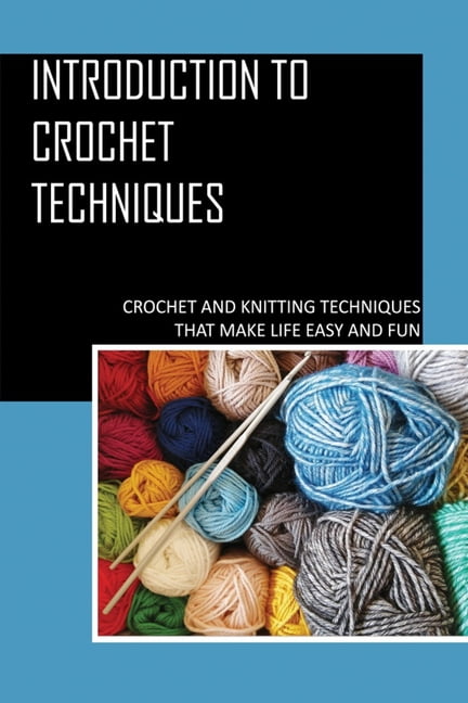 Introduction To Crochet Techniques: Crochet And Knitting Techniques ...