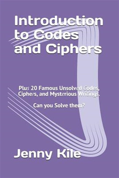 Introduction to Codes and Ciphers: Plus 20 Famous Unsolved Codes ...