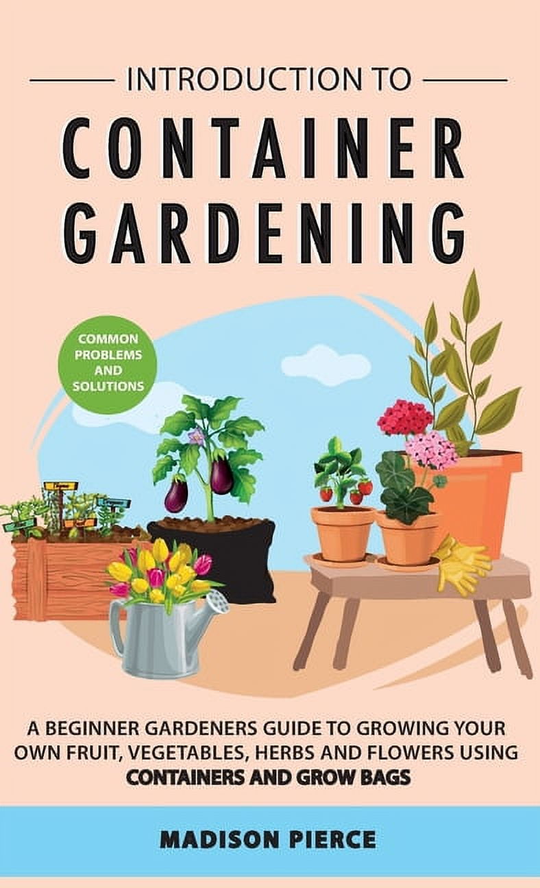 Introduction to Container Gardening : Beginners guide to growing your ...