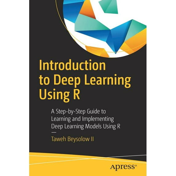Introduction to Deep Learning Using R: A Step-By-Step Guide to Learning ...