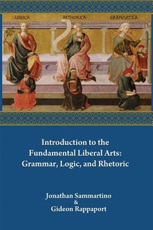 Introduction to the Fundamental Liberal Arts: Grammar, Logic, and ...