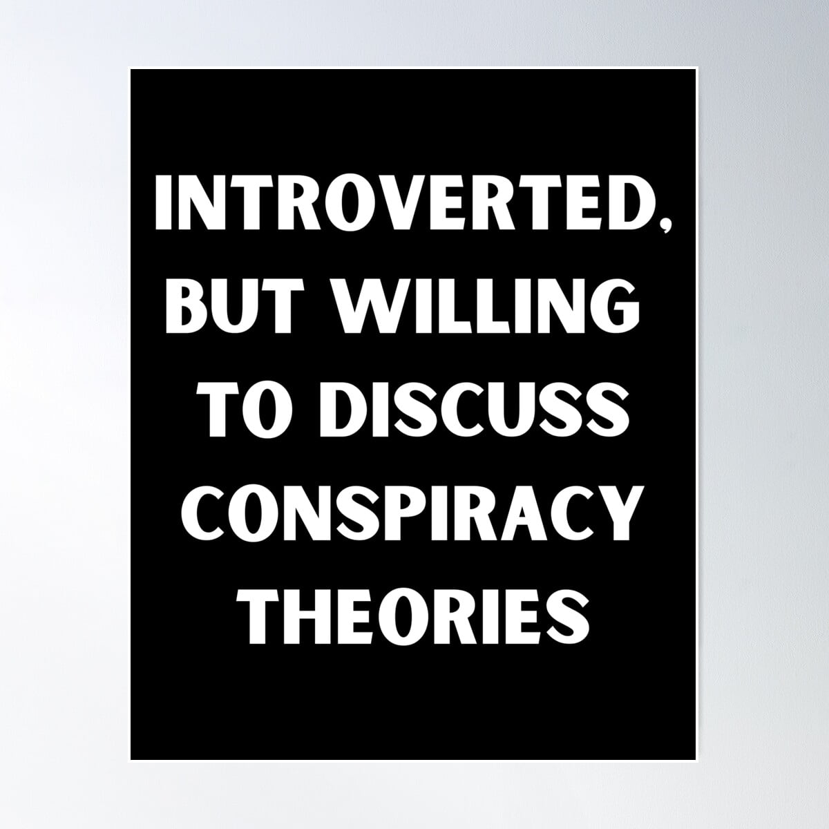 Introverted, But Willing To Discuss Conspiracy Theories Poster Wall Art ...