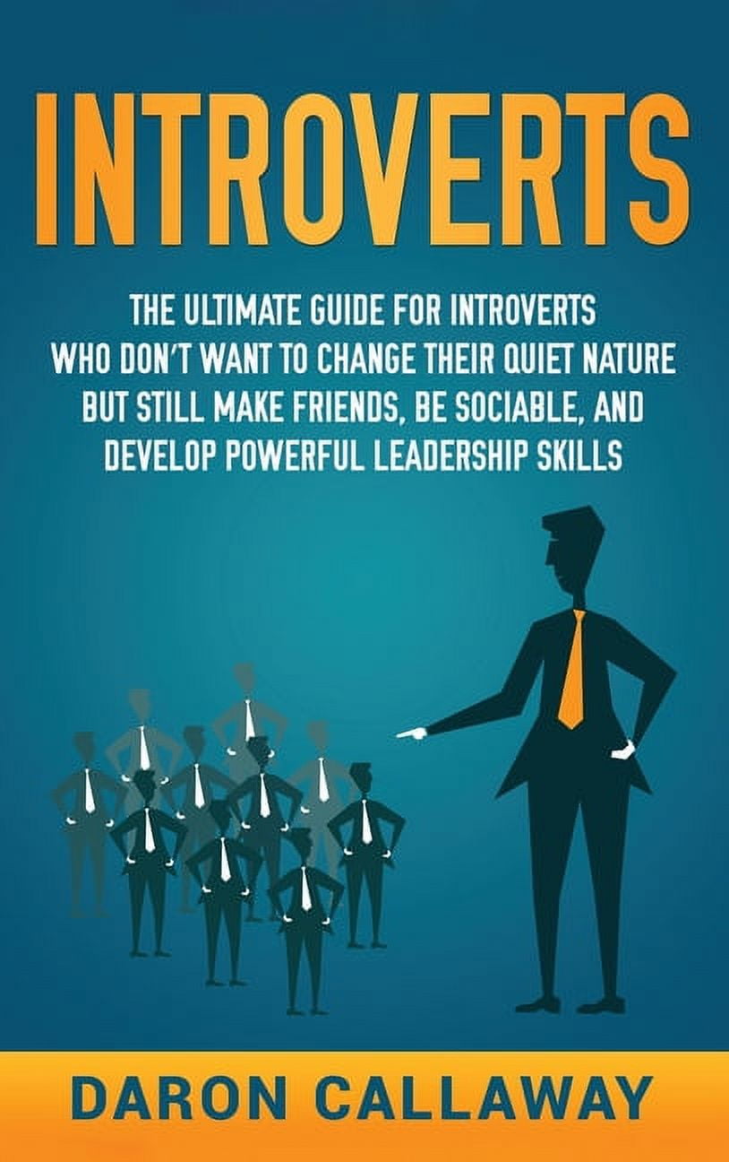 Introverts: The Ultimate Guide for Introverts Who Don't Want to Change their Quiet Nature but ...