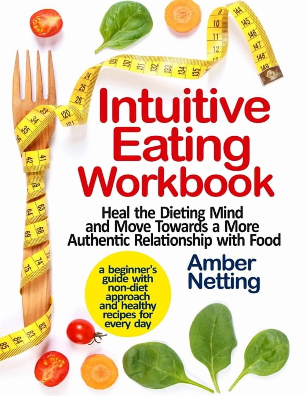 Intuitive Eating Workbook : Heal the Dieting Mind and Move Towards a ...