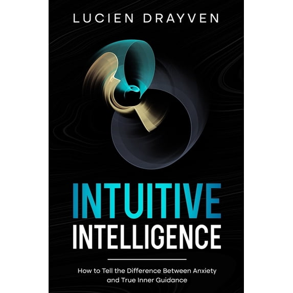 Intuitive Intelligence: How to Tell the Difference Between Anxiety and ...
