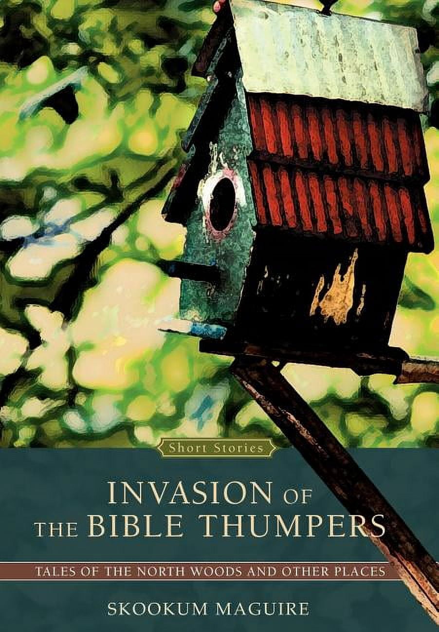 Invasion of the Bible Thumpers: Tales of the North Woods and Other ...
