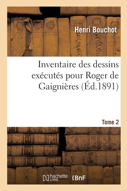 Inventaire Des Dessins Exécutés Pour Roger de Gaignières. Tome 2: Et ...