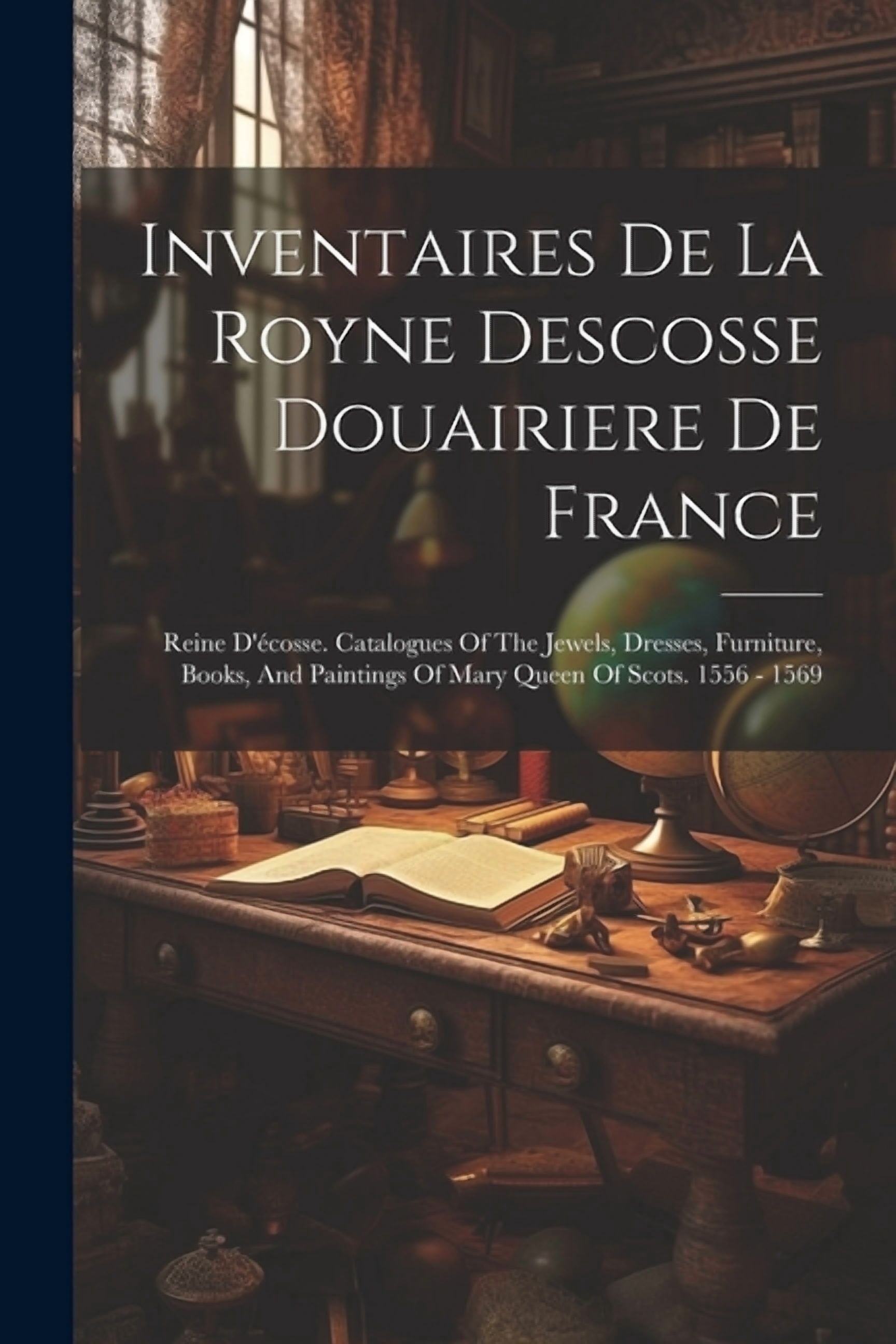 Inventaires De La Royne Descosse Douairiere De France: Reine D'écosse ...