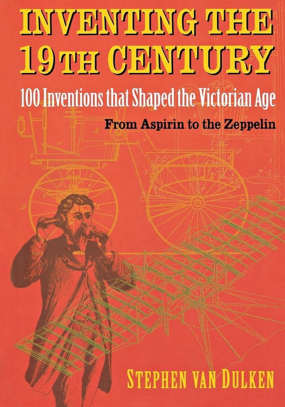 Inventing the 19th Century: 100 Inventions That Shaped the Victorian ...