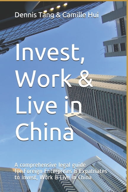 Invest, Work and Live in China: A Comprehensive Legal Guide For Foreign ...
