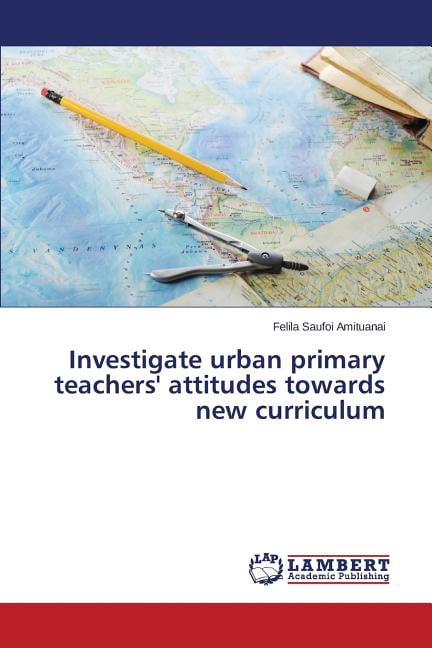 Investigate urban primary teachers' attitudes towards new curriculum (Paperback) - Walmart.com