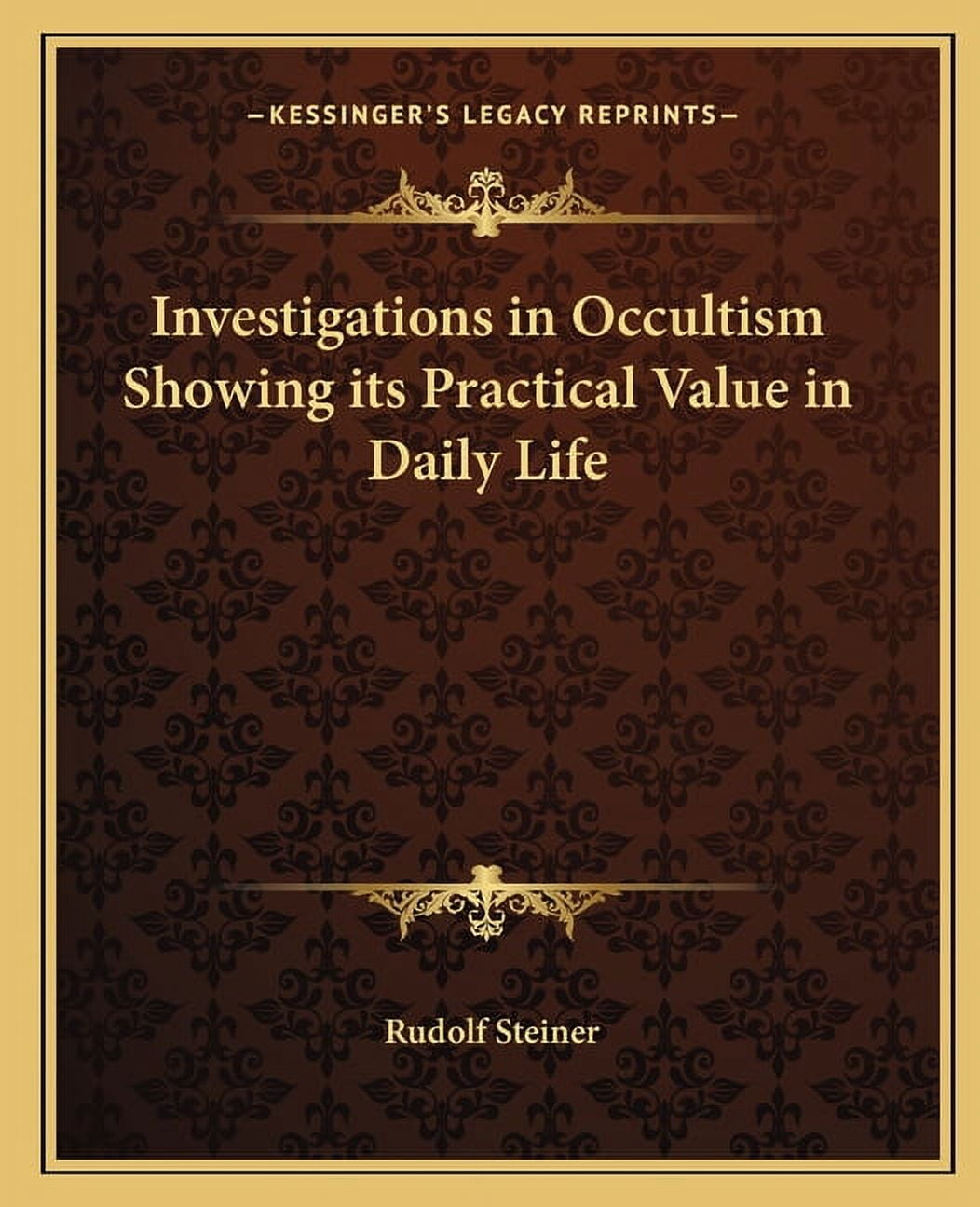 Investigations in Occultism Showing its Practical Value in Daily Life ...